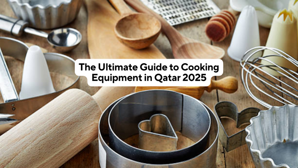 Cooking Equipment in Qatar : A Complete Buyer’s Guide